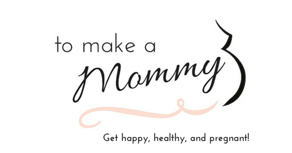 To Make a Mommy - Get Happy, Healthy, and Pregnant!